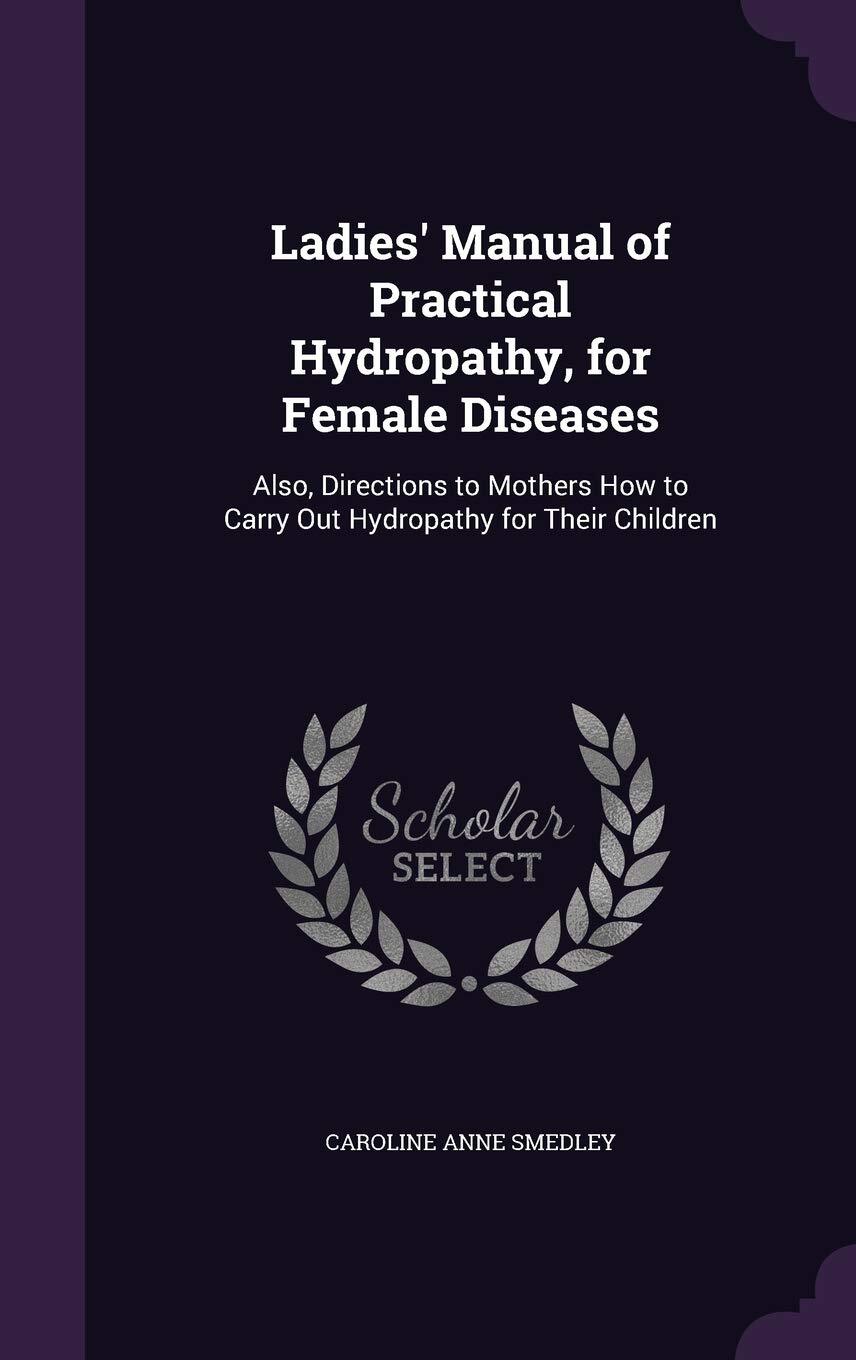 Buy Ladies Manual of Practical Hydropathy, for Female Diseases: Also ...