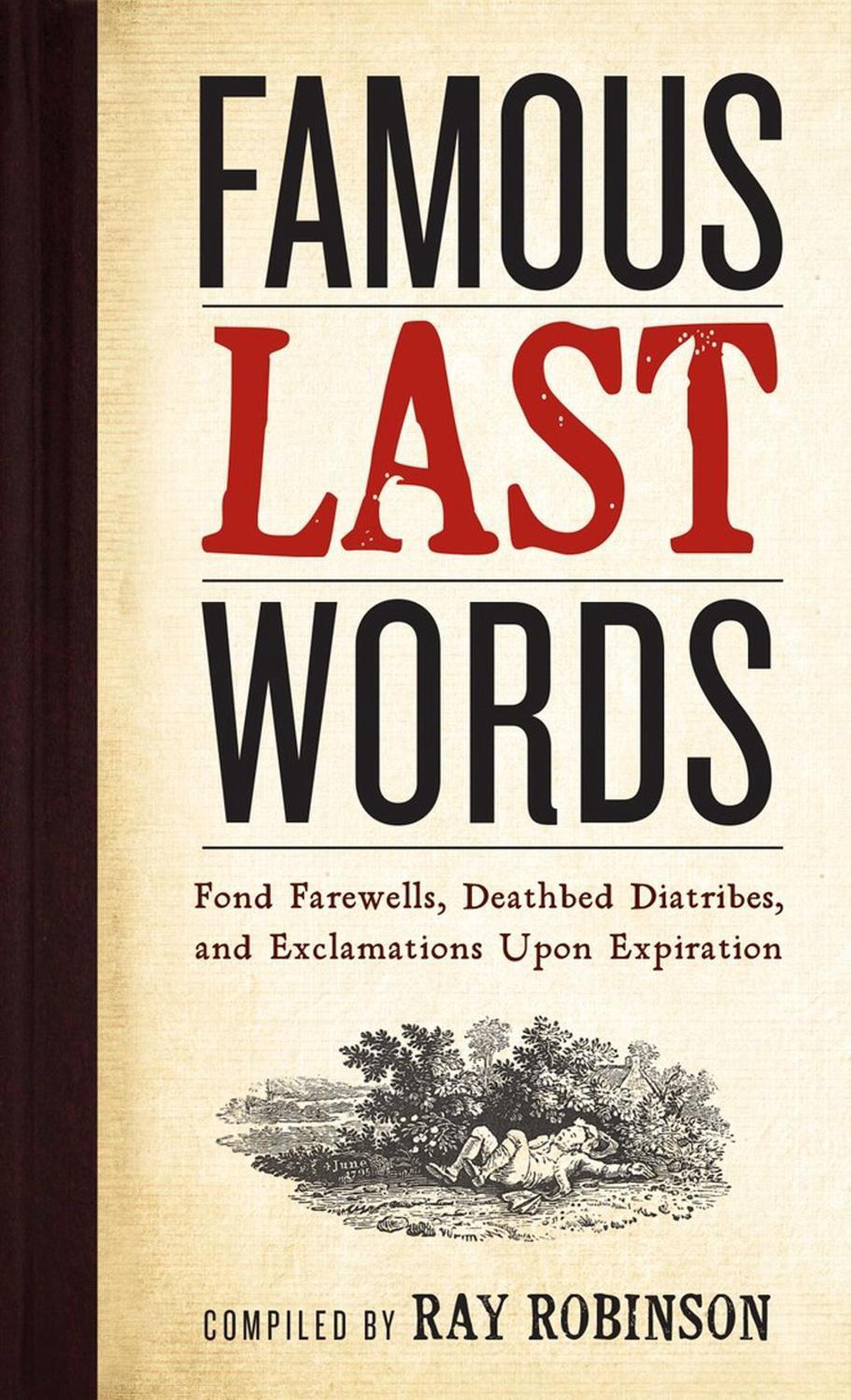 Buy Famous Last Words, Fond Farewells, Deathbed Diatribes, and ...